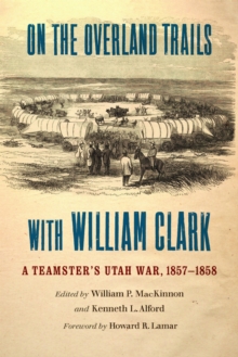 On the Overland Trails With William Clark: A Teamster's Utah War, 1857 ...