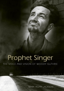 Prophet Singer: The Voice and Vision of Woody Guthrie by Jackson, Mark ...