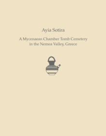 Ayia Sotira: a Mycenaean chamber tomb cemetery in the Nemea Valley ...