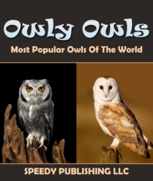Owly Owls Most Popular Owls Of The World: Fun Facts and Pictures for ...