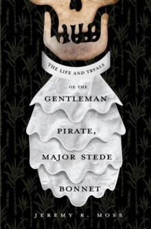 Life and Tryals of the Gentleman Pirate, Major Stede Bonnet by Moss ...