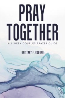 Pray Together: A 6 Week Couples Prayer Guide by Coburn, Brittany F ...