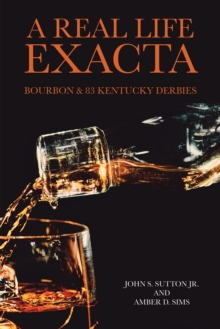 Real Life Exacta: Bourbon & 83 Kentucky Derbies by Jr., John S. Sutton ...
