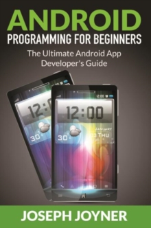 Android Programming For Beginners: The Ultimate Android App Developer's Guide by Joyner, Joseph ...