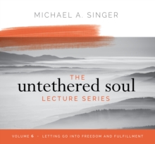 The Untethered Soul Lecture Series: Volume 6 by Singer, Michael ...