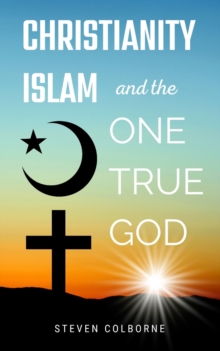 Christianity, Islam, and the One True God by Colborne, Steven ...