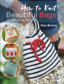 How to knit beautiful bags: 22 gorgeous designs by Brown, Sian ...