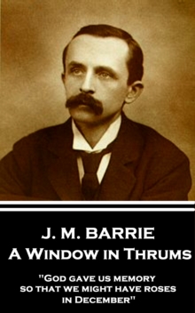 Window in Thrums: &God gave us memory so that we might have roses in ...