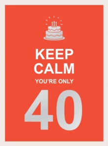 Keep Calm You're Only 40: Wise Words for a Big Birthday by Summersdale ...