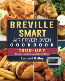 Breville Smart Air Fryer Oven Cookbook by Laura H. Bailey, Bailey ...