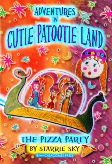 Adventures in Cutie Patootie Land and the Pizza Party by Sky, Starrie ...