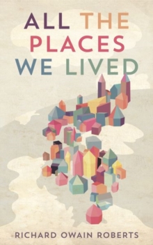 All the Places We Lived by Roberts, Richard Owain (9781910409657) | Browns Books