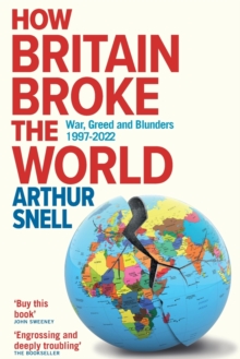 How Britain Broke the World by Snell, Arthur (9781912454648) | Browns Books