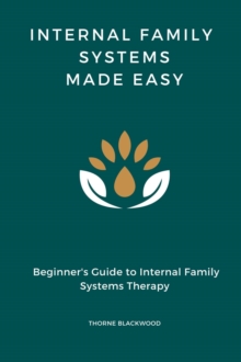 Internal Family Systems Made Easy: Beginner's Guide to Internal Family ...