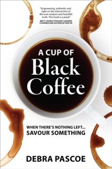 Cup of Black Coffee: When there's nothing left... savour something by Pascoe, Debra ...