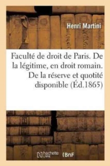 Faculte de Droit de Paris. de la Legitime, En Droit Romain. de la ...