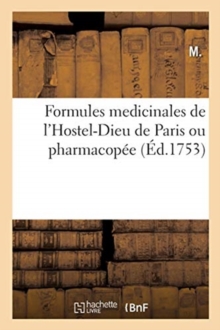 Formules Medicinales de l'Hostel-Dieu de Paris Ou Pharmacopee by Hotel ...