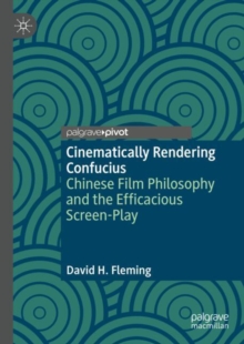 Cinematically Rendering Confucius: Chinese Film Philosophy and the ...