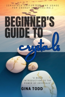 Beginner's Guide to Crystals: "A Basic Introduction to the Power of ...