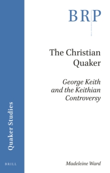 The Christian Quaker: George Keith and the Keithian Controversy by Ward ...