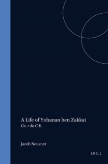 A Life of Rabban Yoh?anan ben Zakkai (ca. 1-80 C.E.) by Neusner, Jacob ...