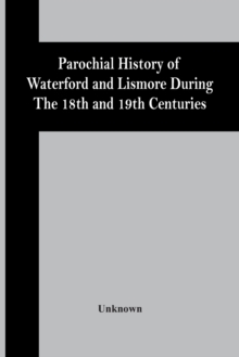 Parochial History Of Waterford And Lismore During The 18Th And 19Th ...