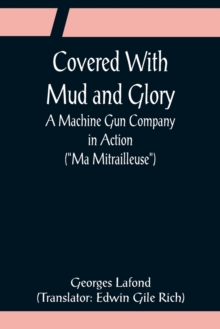 Covered With Mud and Glory; A Machine Gun Company in Action ("Ma ...