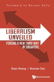 Liberalism Unveiled: Forging A New Third Way In Singapore by Bryan Yi Da Cheang, Cheang ...