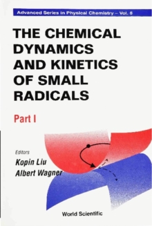 Chemical Dynamics And Kinetics Of Small Radicals, The (In 2 Parts ...