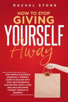 How To Stop Giving Yourself Away: Stop People-Pleasing & Doubting ...