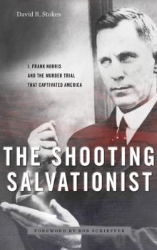 Shooting Salvationist: J. Frank Norris and the Murder Trial that ...