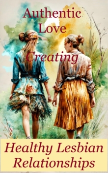 Authentic Love: A Guide to Creating Healthy Lesbian Relationships by ...