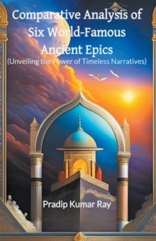 Comparative Analysis of Six World-Famous Ancient Epics (Unveiling the ...