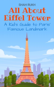 All About Eiffel Tower: A Kid's Guide to Paris' Famous Landmark ...