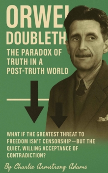 Orwell's Doublethink: The Paradox of Truth in a Post-Truth World ...