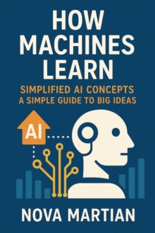 How Machines Learn (Simplified AI Concepts) A Simple Guide to Big Ideas ...