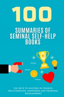 100 Summaries of Seminal Self-Help Books: The Keys to Success in ...