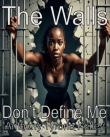 Walls Don't Define Me by Jr., Anthony Tyrone Kelley (9798232871505 ...