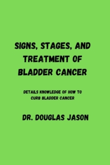 Signs, Stages and Treatment of Bladder Cancer by Jason, Dr Douglas ...