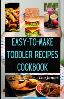Easy-to-Make Toddler Recipes Cookbook by James, Leo (9798415851522 ...