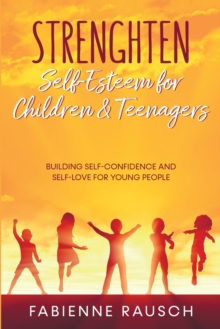 Strengthen Self-Esteem for Children and Teenagers by Rausch, Fabienne ...