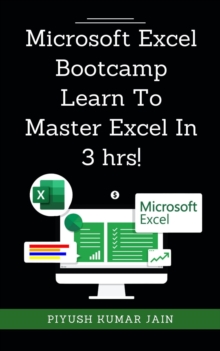 Microsoft Excel Bootcamp - Learn To Master Excel In 3 hrs! by Jain, Piyush Kumar (9798869171467 ...